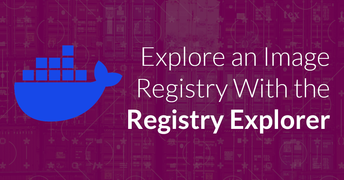 Explore an Image Registry With the Registry Explorer | Blog - Matthew ...